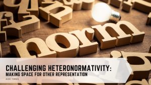 Understanding & Challenging Heteronormativity - ADR Times