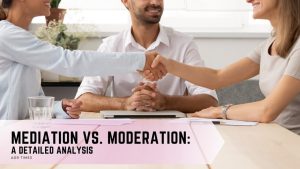 Mediation Vs. Moderation: A Detailed Analysis - ADR Times